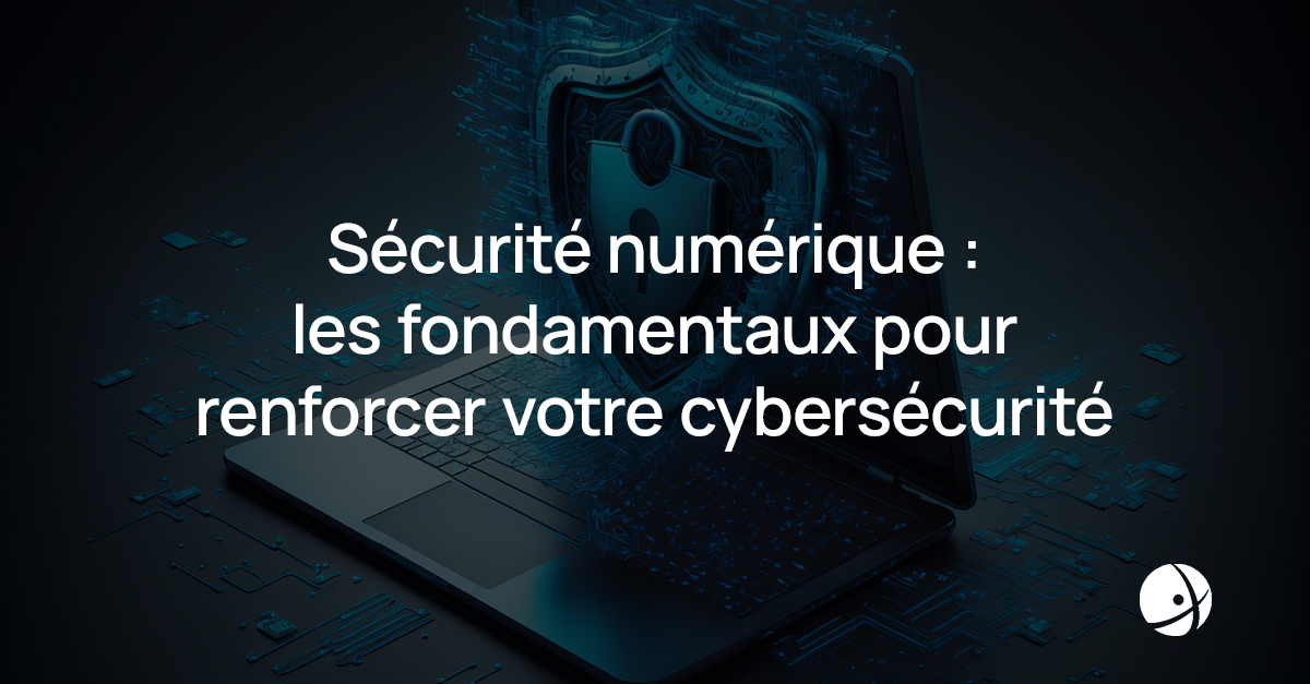 Sécurité numérique : les fondamentaux pour renforcer votre ...
