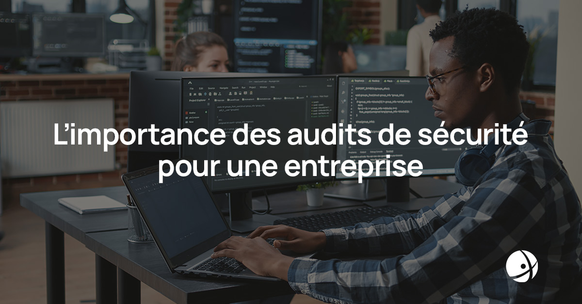 L’importance des audits de sécurité pour une entreprise