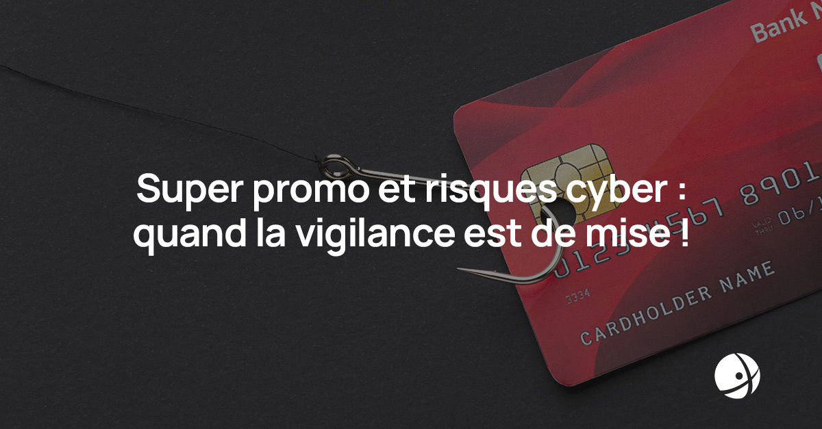 Super promo et risques cyber : quand la vigilance est de mise ! | SYNETIS